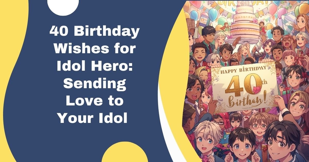 40 Birthday Wishes for Idol Hero: Sending Love to Your Idol
